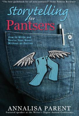 Storytelling for Pantsers: How to Write and Revise Your Novel Without ...