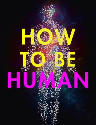 How to Be Human: Consciousness, Language and 48 More Things that Make ...