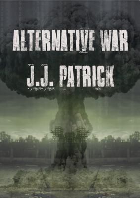 Alternative War by J.J. Patrick | Goodreads