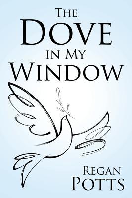 The Dove in My Window by Regan Potts | Goodreads