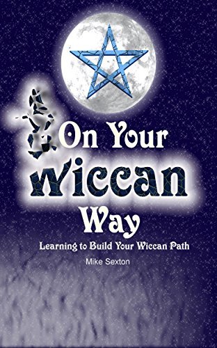 On Your Wiccan Way: Learning to Build Your Wiccan Path by Mike Sexton ...