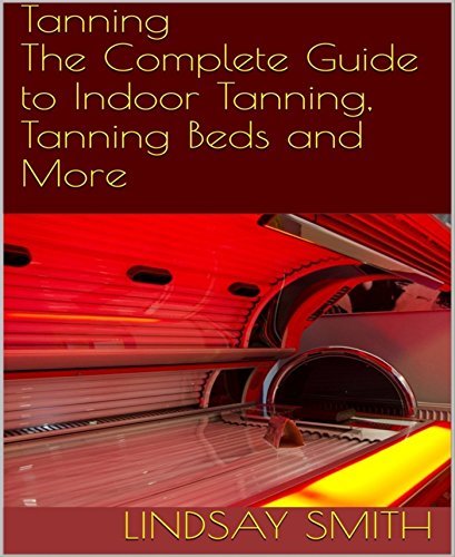 Tanning: The Complete Guide to Indoor Tanning, Tanning Beds and More by ...