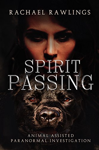 Spirit Passing: Animal Assisted Paranormal Investigation by Rachael ...