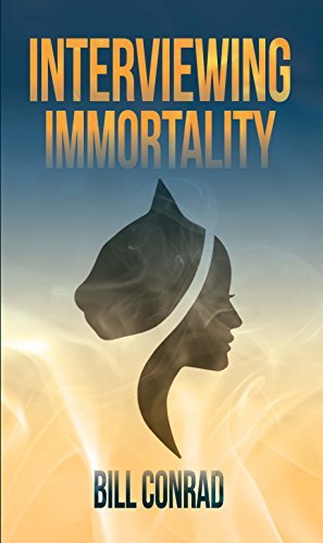 Interviewing Immortality by Bill Conrad | Goodreads
