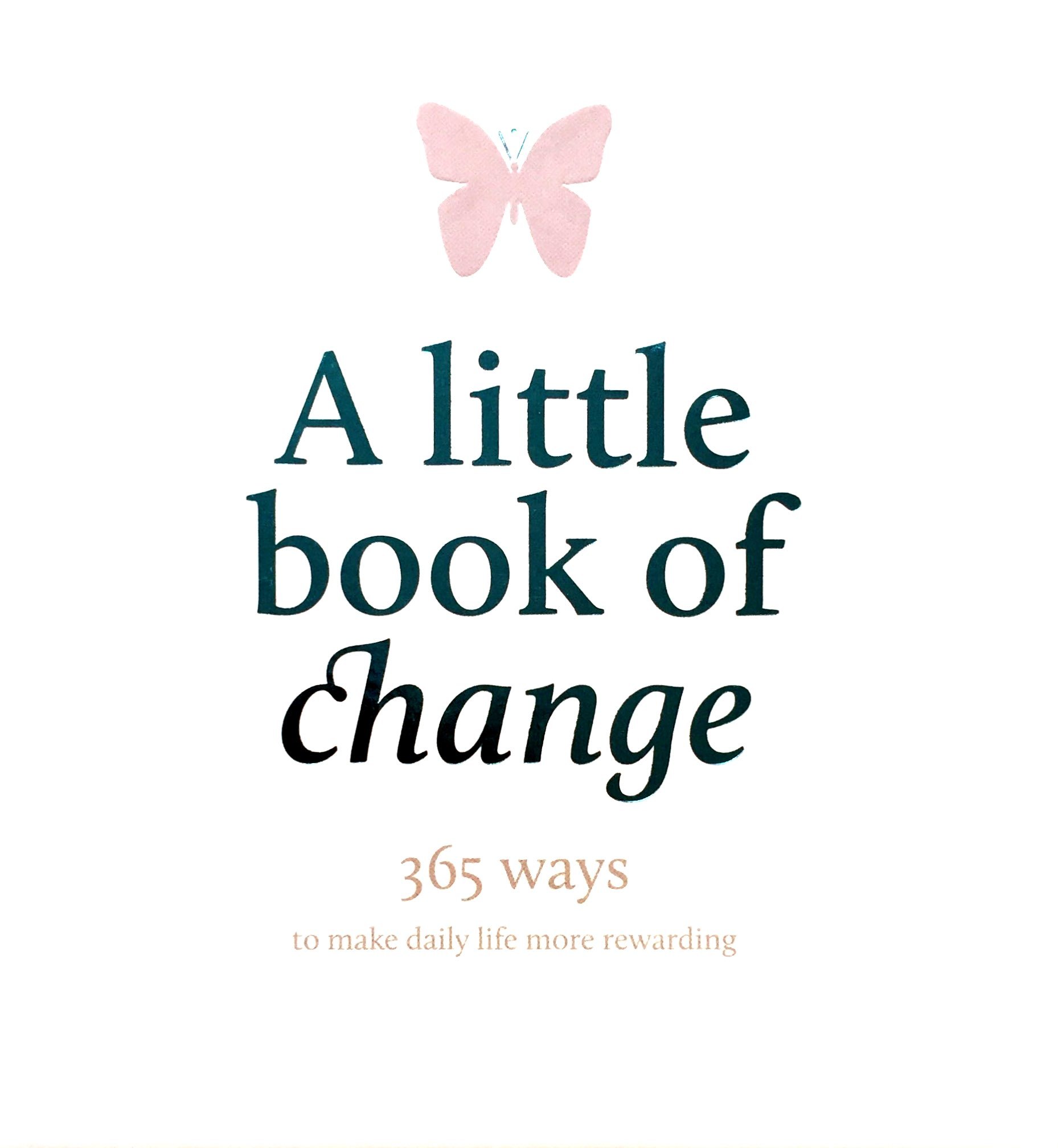 A Little Book of Change: 365 ways to make daily life more rewarding by ...