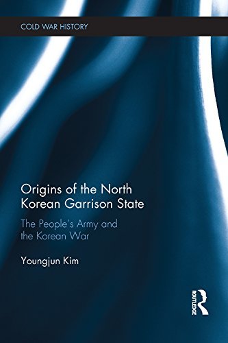 Origins of the North Korean Garrison State: The People’s Army and the ...