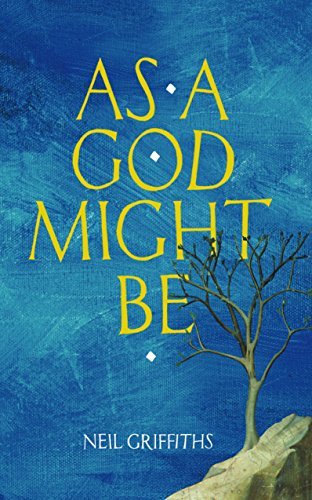 As A God Might Be by Neil Griffiths | Goodreads