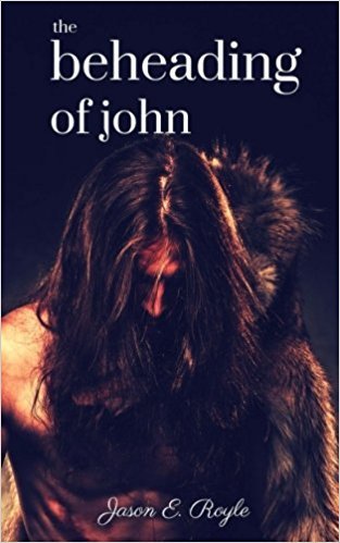 The Beheading of John by Jason E. Royle | Goodreads