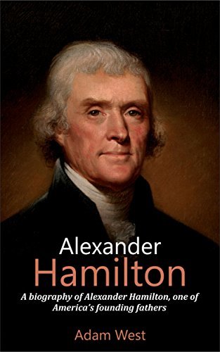 Alexander Hamilton: A biography of Alexander Hamilton, one of America’s ...