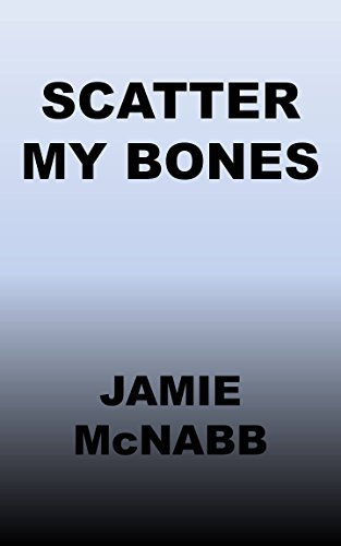 Scatter my Bones by Jamie McNabb | Goodreads