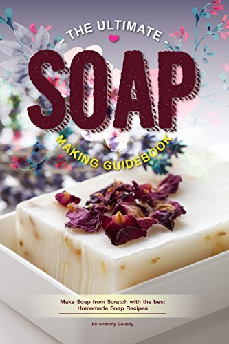 The Ultimate Soap Making Guidebook: Make Soap from Scratch with the ...