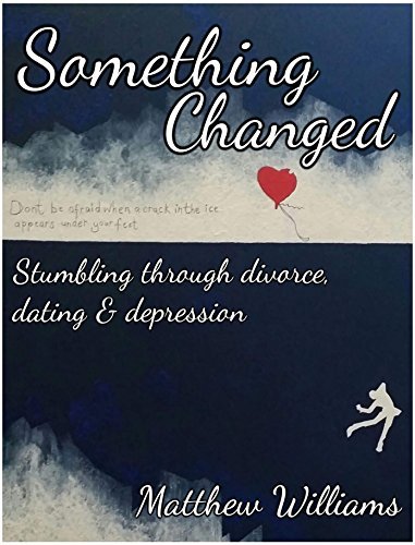 Something Changed: Stumbling through Divorce, Dating and Depression by ...