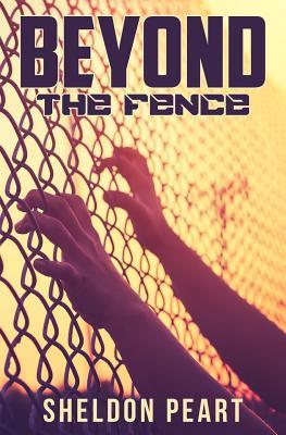 Beyond the Fence: Beyond the Fence by Sheldon Peart | Goodreads