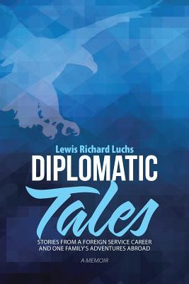 Diplomatic Tales: Stories from a Foreign Service Career and One Family ...