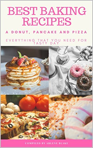 Best Baking Recipes: A Donut, Pancake and Pizza: Everything that you ...
