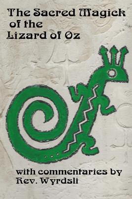 The Sacred Magick of the Lizard of Oz: with commentaries by by Rev ...
