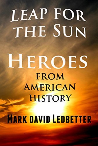 Leap for the Sun: Heroes from American History by Mark David Ledbetter ...