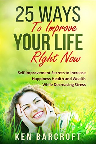 25 Ways to Improve Your Life Right Now: Self-Improvement Secrets to Increase Happiness Health ...