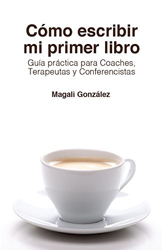 Cómo escribir mi primer libro: Guía práctica para Coaches, Terapeutas y ...