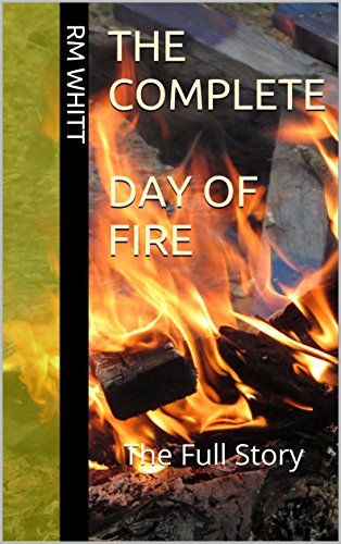 The Complete Day of Fire: The Full Story by R.M. Whitt | Goodreads