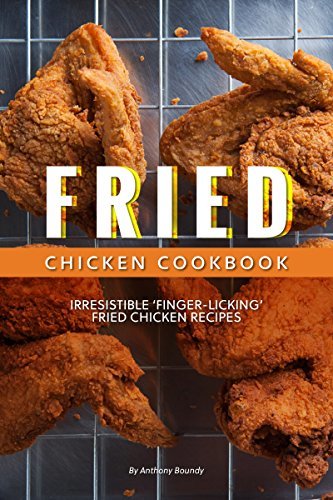 Fried Chicken Cookbook: Irresistible ‘Finger-Licking’ Fried Chicken ...