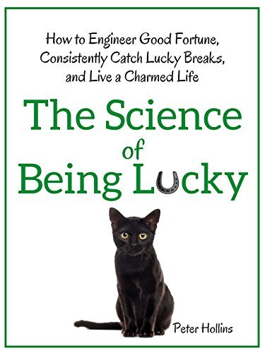 The Science of Being Lucky: How to Engineer Good Fortune, Consistently ...