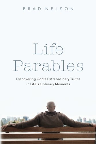 Life Parables: Discovering God's Extraordinary Truths in Life's ...