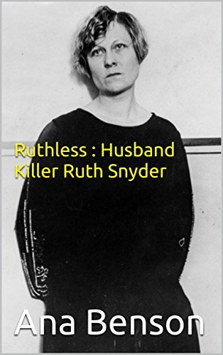 Ruthless : Husband Killer Ruth Snyder by Ana Benson | Goodreads