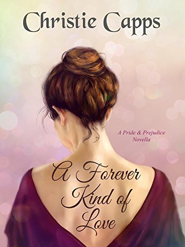 A Forever Kind of Love: A Pride & Prejudice Novella by Christie Capps ...