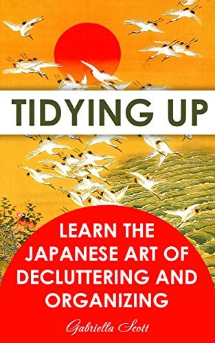 Tidying Up: Learn The Japanese Art of Decluttering and Organizing by ...