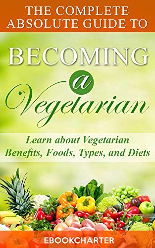 The Complete Absolute Guide To Becoming A Vegetarian: Learn More About Vegetarian Benefits ...