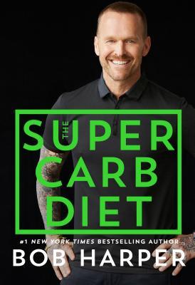 The Super Carb Diet: Shed Pounds, Build Strength, Eat Real Food by Bob ...