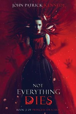Not Everything Dies (Princess Dracula) by John Patrick Kennedy | Goodreads