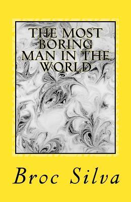 The Most Boring Man In The World by Broc Silva | Goodreads