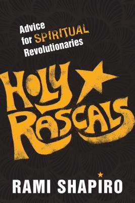 Holy Rascals: Advice for Spiritual Revolutionaries by Rami M. Shapiro ...
