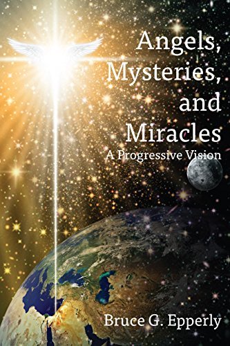 Angels, Mysteries, and Miracles: A Progressive Vision by Bruce G ...