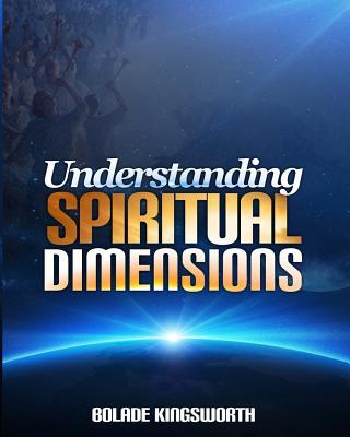 Understanding Spiritual Dimensions by Bolade Kingsworth | Goodreads