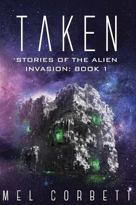 Taken: Stories of The Alien Invasion: Book 1 by Mel Corbett | Goodreads