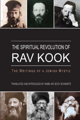 The Spiritual Revolution of Rav Kook by Ari Ze'ev Schwartz | Goodreads