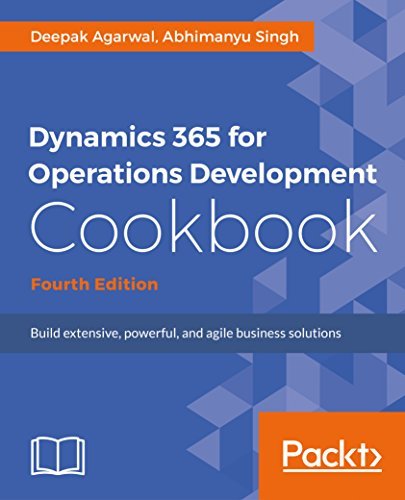 Dynamics 365 for Finance and Operations Development Cookbook: Recipes to explore forms, look-ups ...
