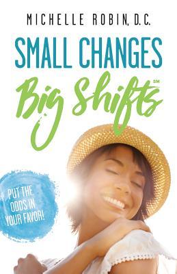 Small Changes Big Shifts: Put The Odds In Your Favor! by Michelle Robin | Goodreads