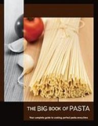 The Big Book of Pasta: Your Complete Guide to Cooking Perfect Pasta ...