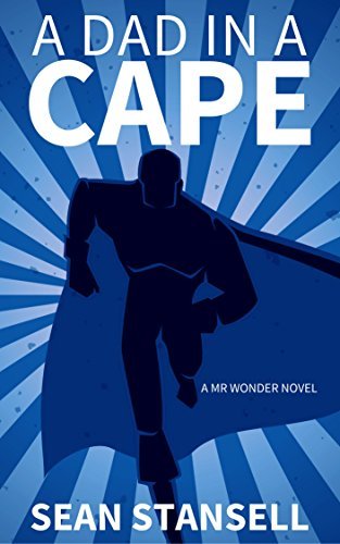 A Dad in a Cape (Mr Wonder, #1) by Sean Stansell | Goodreads