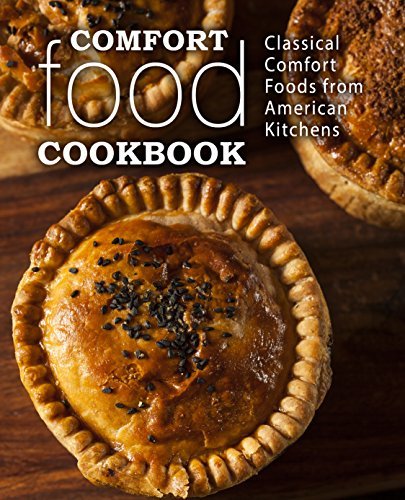 Comfort Food Cookbook: Classical Comfort Foods from American Kitchens ...