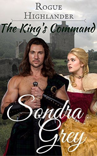 Rogue Highlander: The King's Command by Sondra Grey | Goodreads