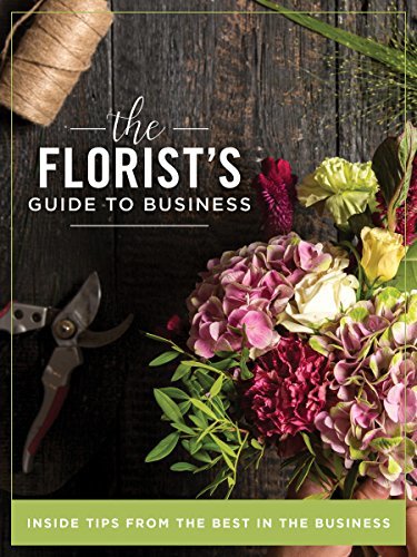 The Florist's Guide to Business: INSIDE TIPS FROM THE BEST IN THE ...