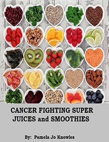 Cancer Fighting Super Juices and Smoothies by Pamela Jo Knowles | Goodreads