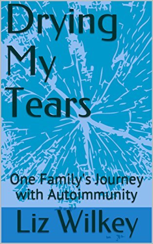Drying My Tears: One Family's Journey with Autoimmunity by Liz Wilkey ...