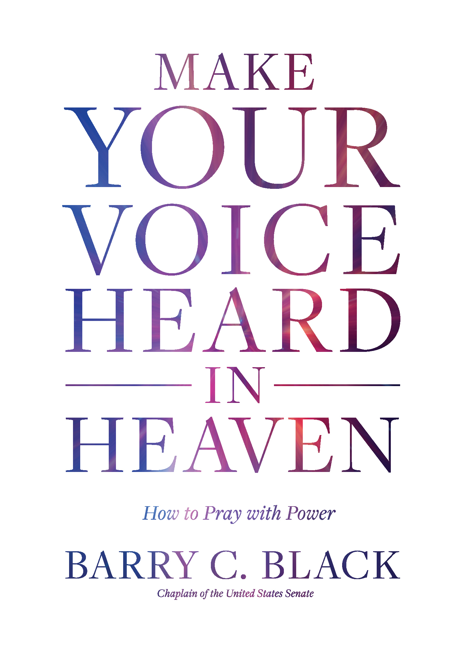 Make Your Voice Heard in Heaven: How to Pray with Power by Barry C ...
