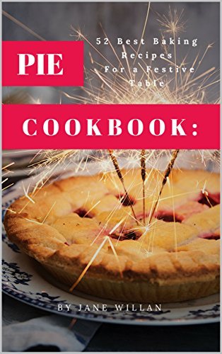 Pie Cookbook: 52 Best Baking Recipes For a Festive Table by Jane Willan ...